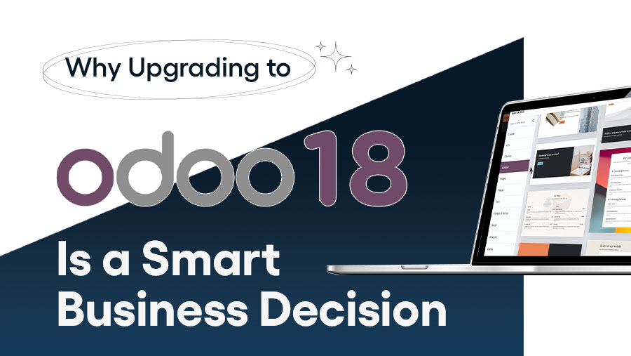 Upgrade to Odoo 18: Features, Benefits & Business Impact